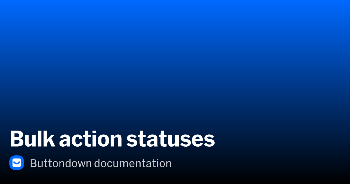 Bulk action statuses | Buttondown Documentation