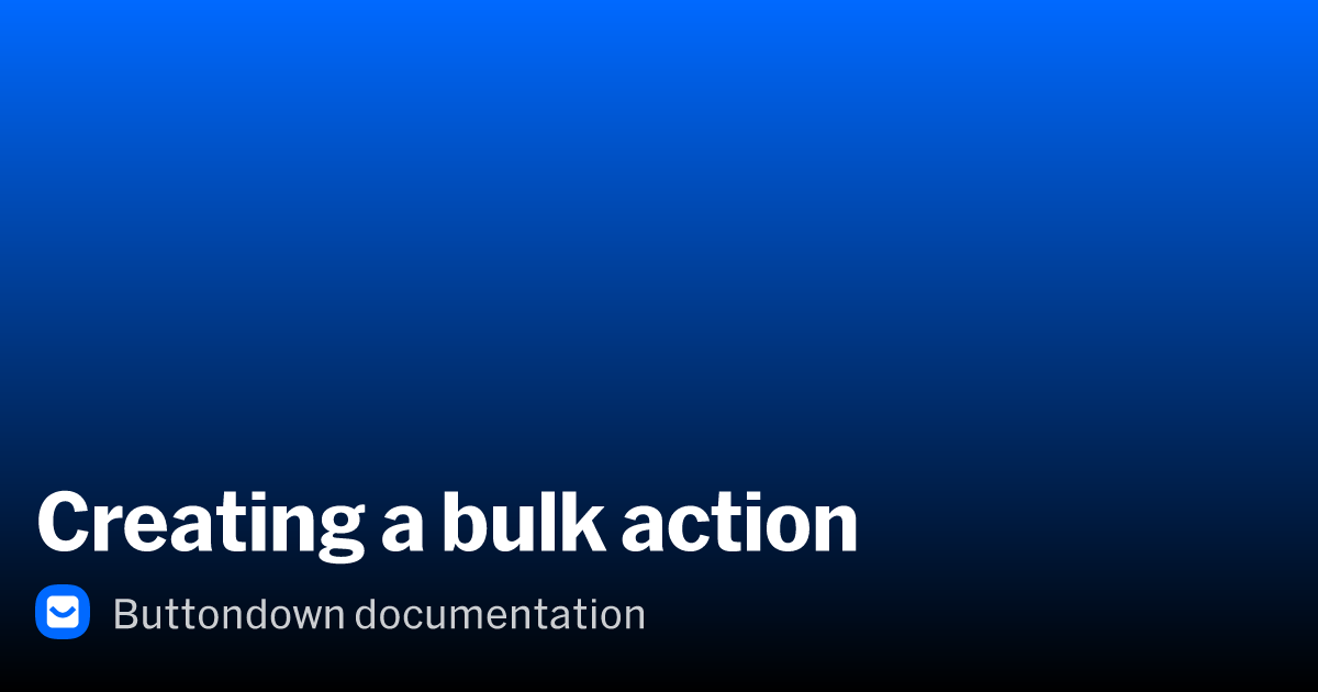 Creating a bulk action | Buttondown Documentation