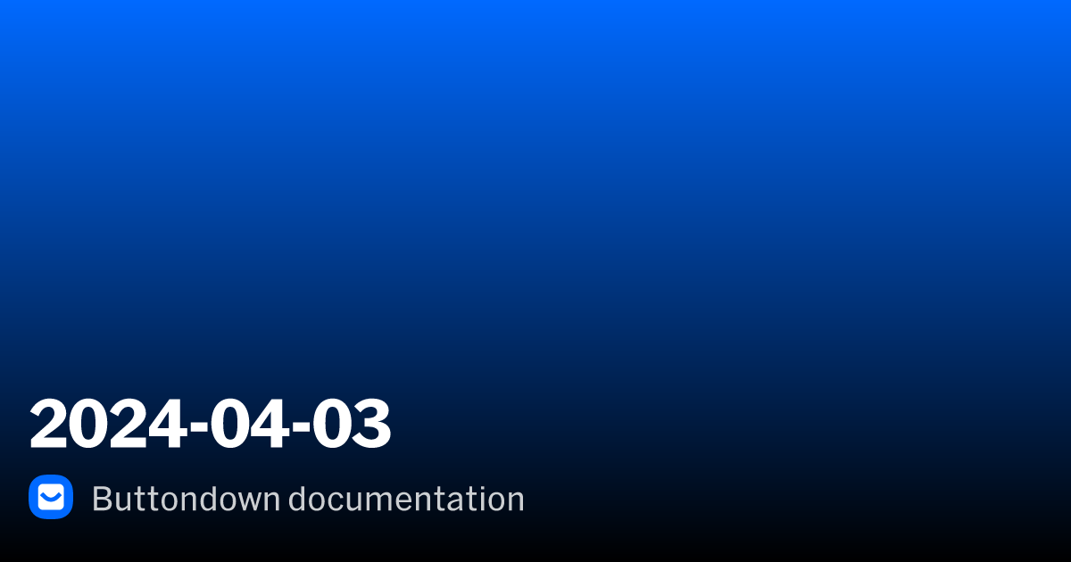 2024-04-03 | Buttondown Documentation