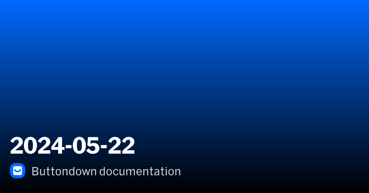 2024-05-22 | Buttondown Documentation