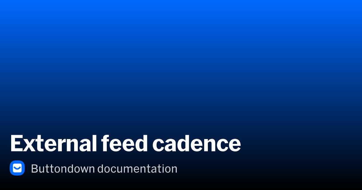 External feed cadence | Buttondown Documentation External feed cadence | Buttondown Documentation