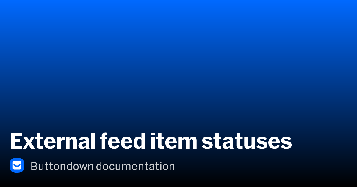 External feed item statuses | Buttondown Documentation