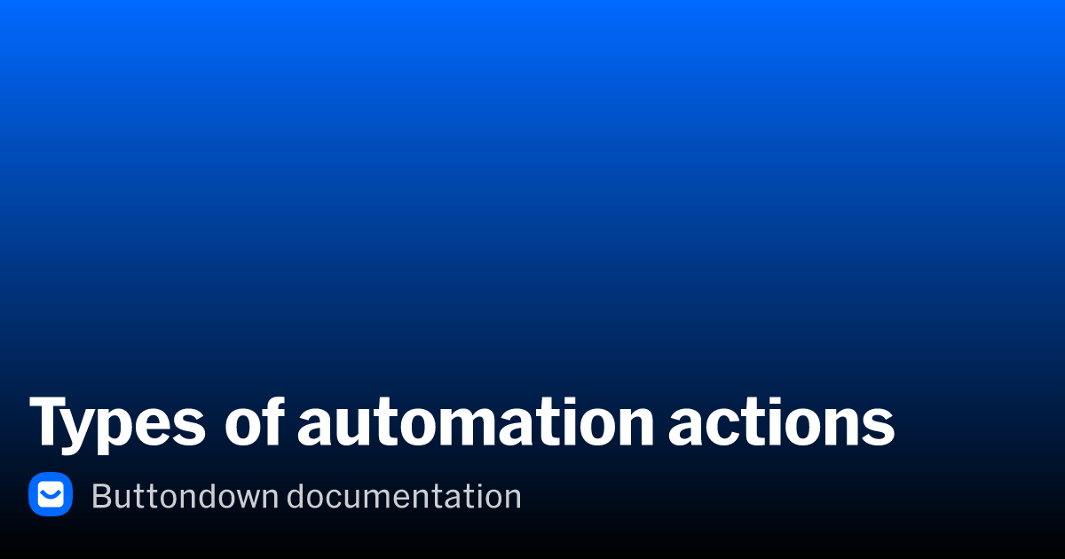 Types of automation actions | Buttondown Documentation