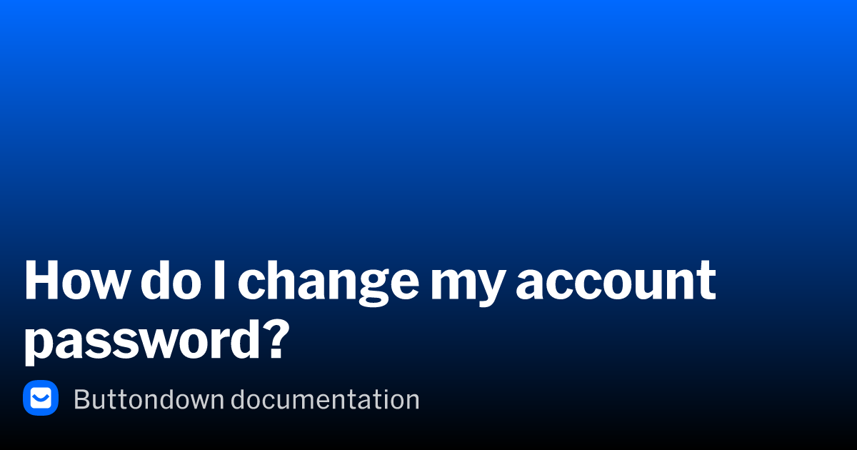 How do I change my account password? | Buttondown Documentation