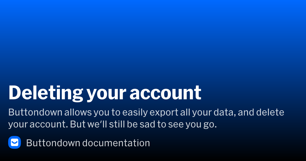 Deleting your account | Buttondown Documentation Deleting your account | Buttondown Documentation