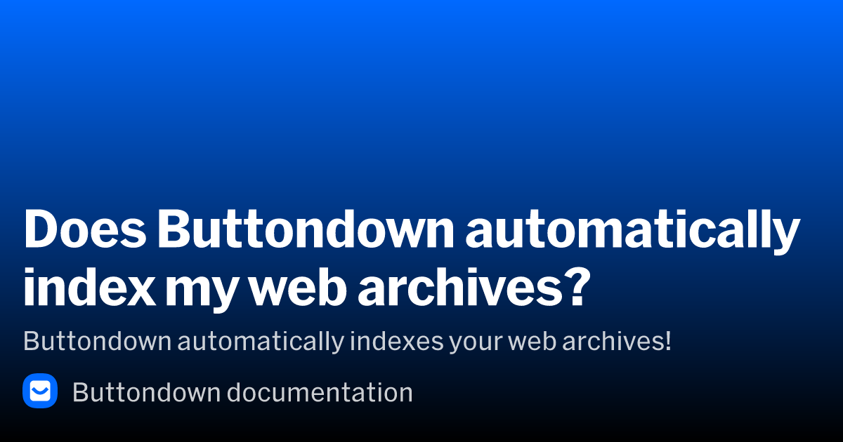 Does Buttondown automatically index my web archives? | Buttondown Documentation