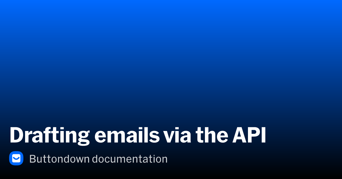 Drafting emails via the API | Buttondown Documentation