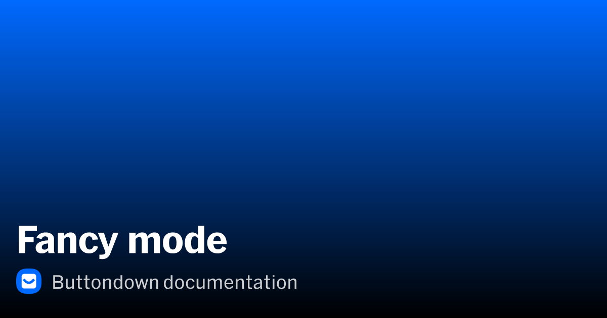 Fancy mode | Buttondown Documentation