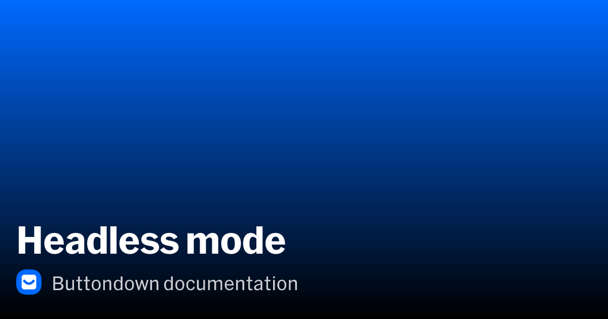 Headless mode | Buttondown Documentation