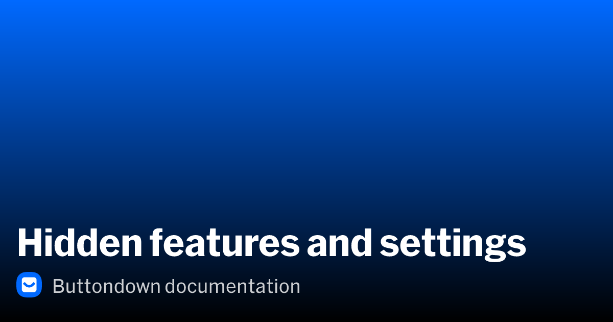 Hidden features and settings | Buttondown Documentation