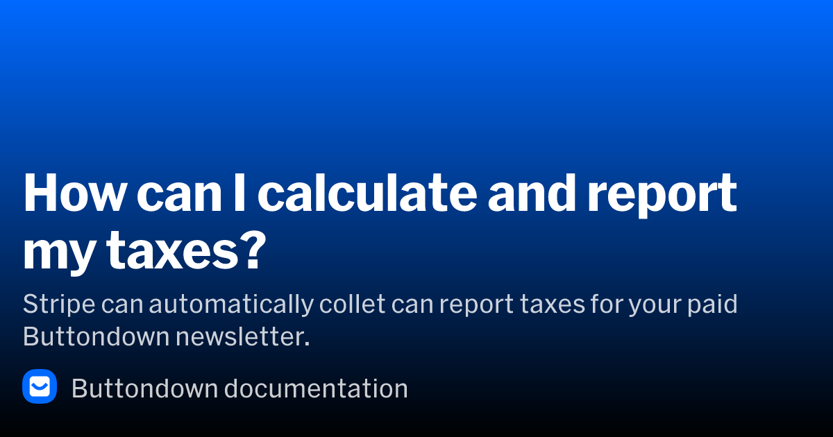 How can I calculate and report my taxes? | Buttondown Documentation