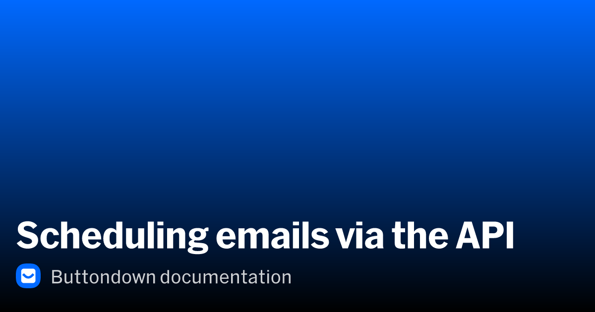 Scheduling emails via the API | Buttondown Documentation