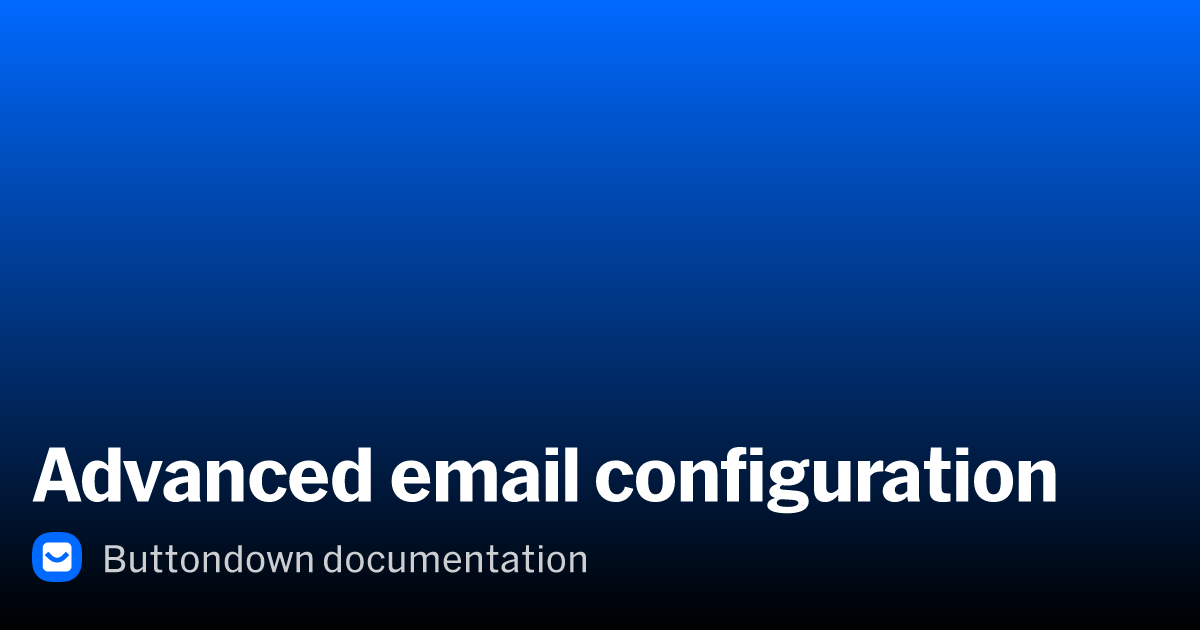 Advanced email configuration | Buttondown Documentation