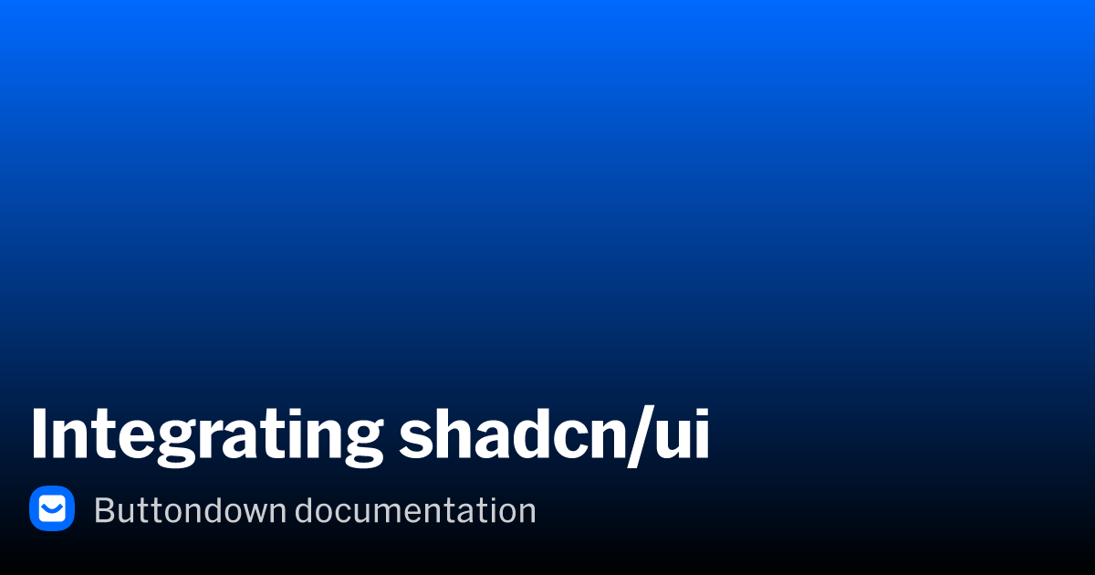 Integrating shadcn/ui | Buttondown Documentation