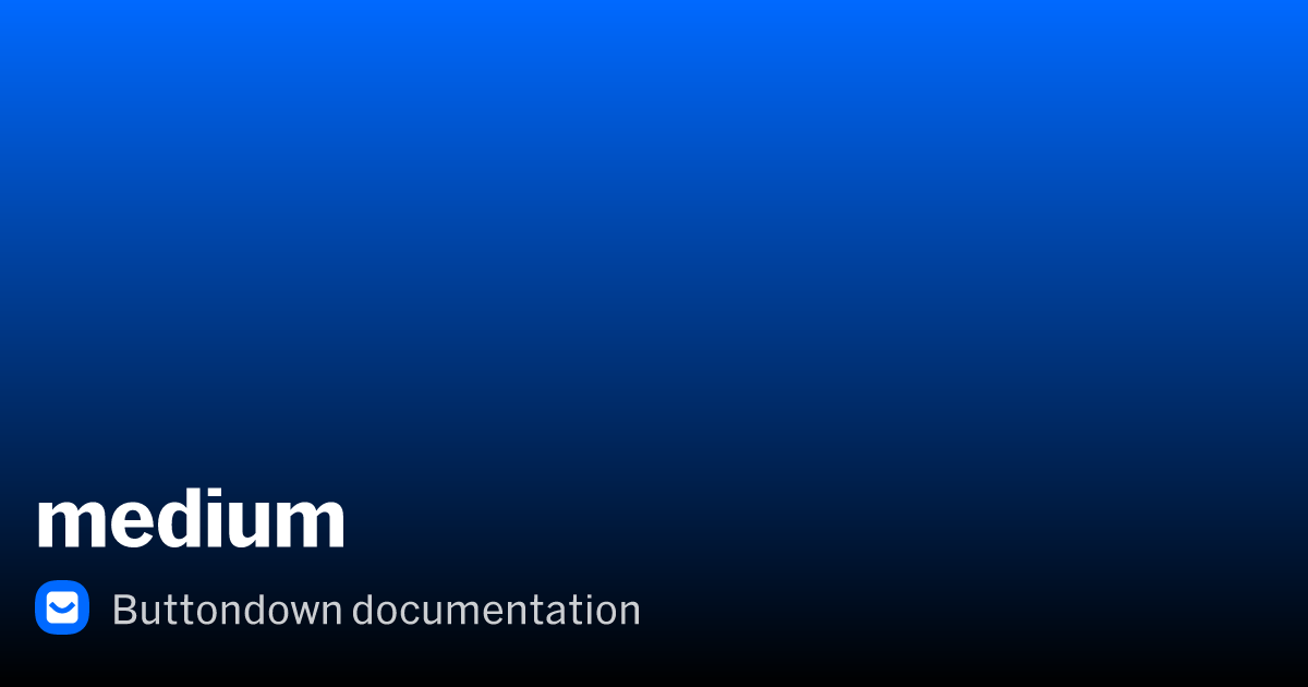 medium | Buttondown Documentation