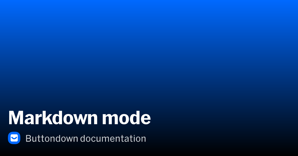 Markdown mode | Buttondown Documentation Markdown mode | Buttondown Documentation
