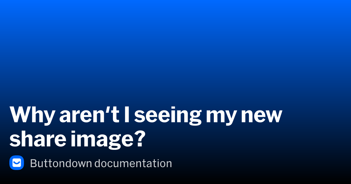 Why aren't I seeing my new share image? | Buttondown Documentation