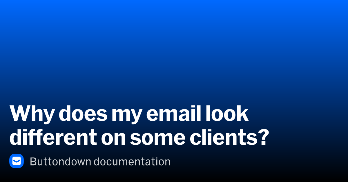 Why does my email look different on some clients? | Buttondown Documentation